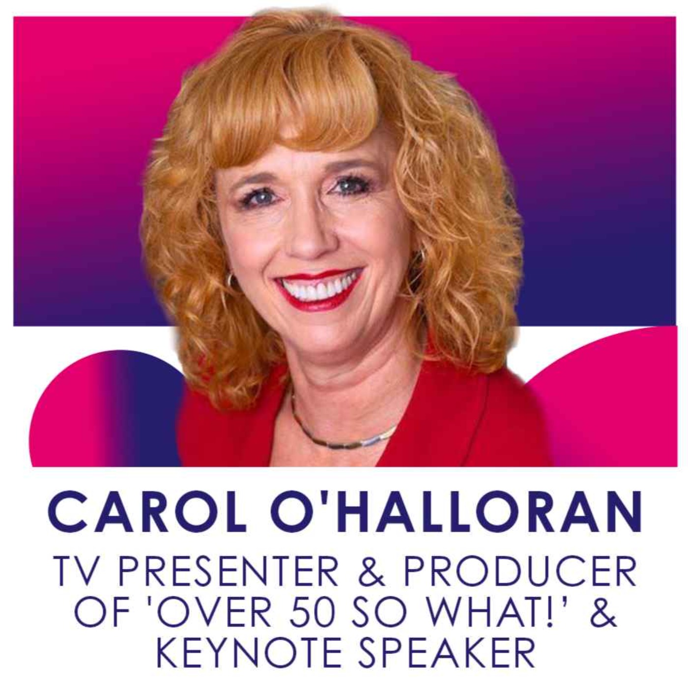 Carol O'Halloran- Presenter of 'Over 50 So What!' & Speaker - She's The ...